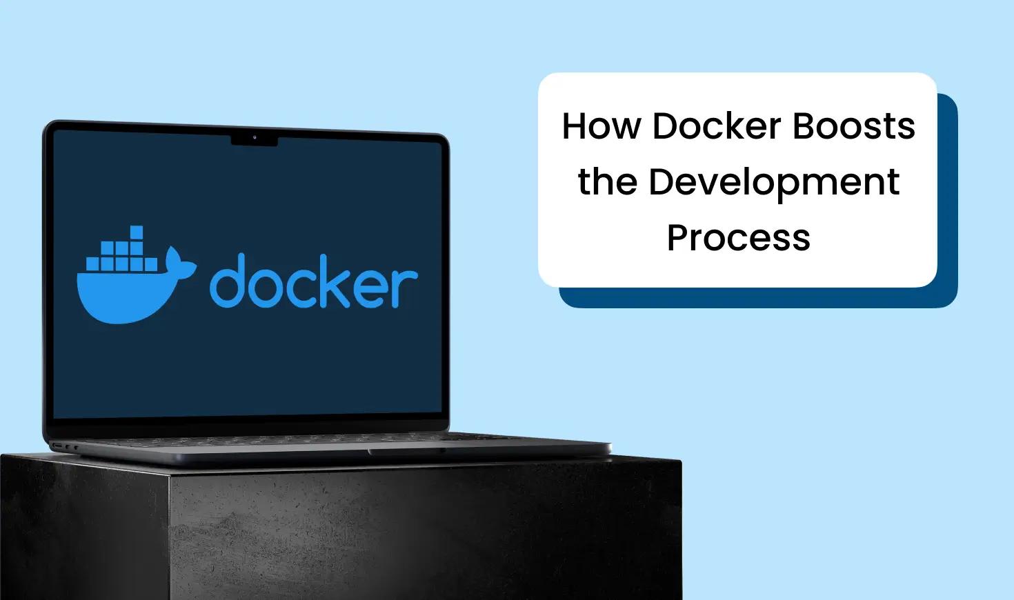 How Docker Boosts the Development Process: A Comprehensive Guide How Docker Boosts the Development Process: A Comprehensive Guide